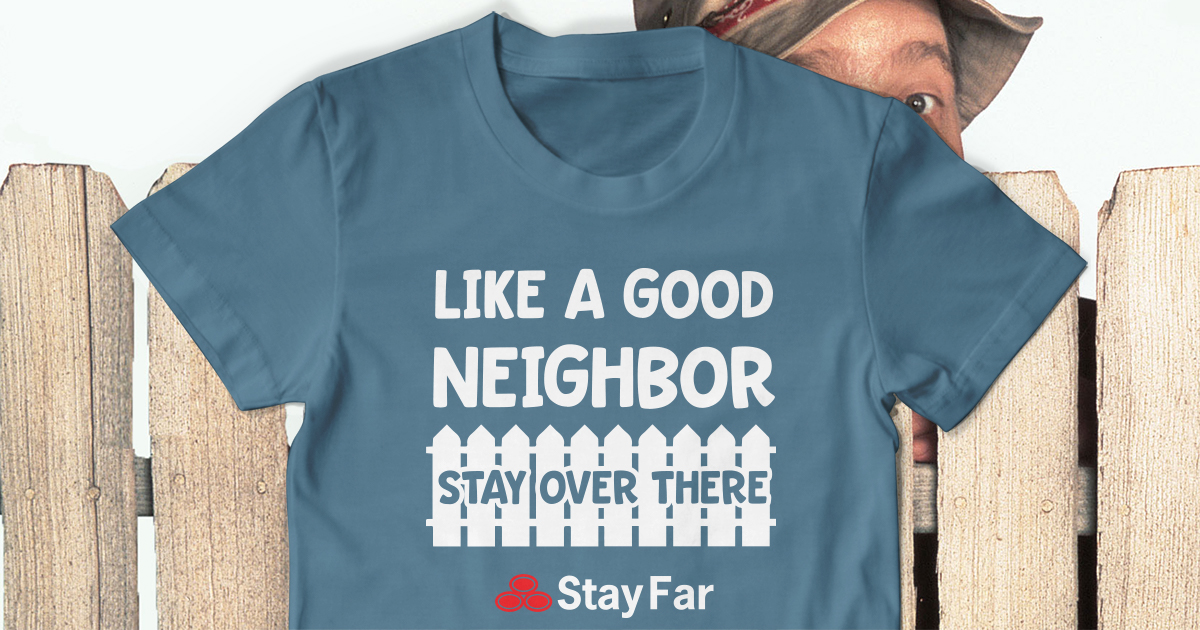 Like A Good Neighbor Stay Over There Tee Shirt Neghibor State Farm Meme ...